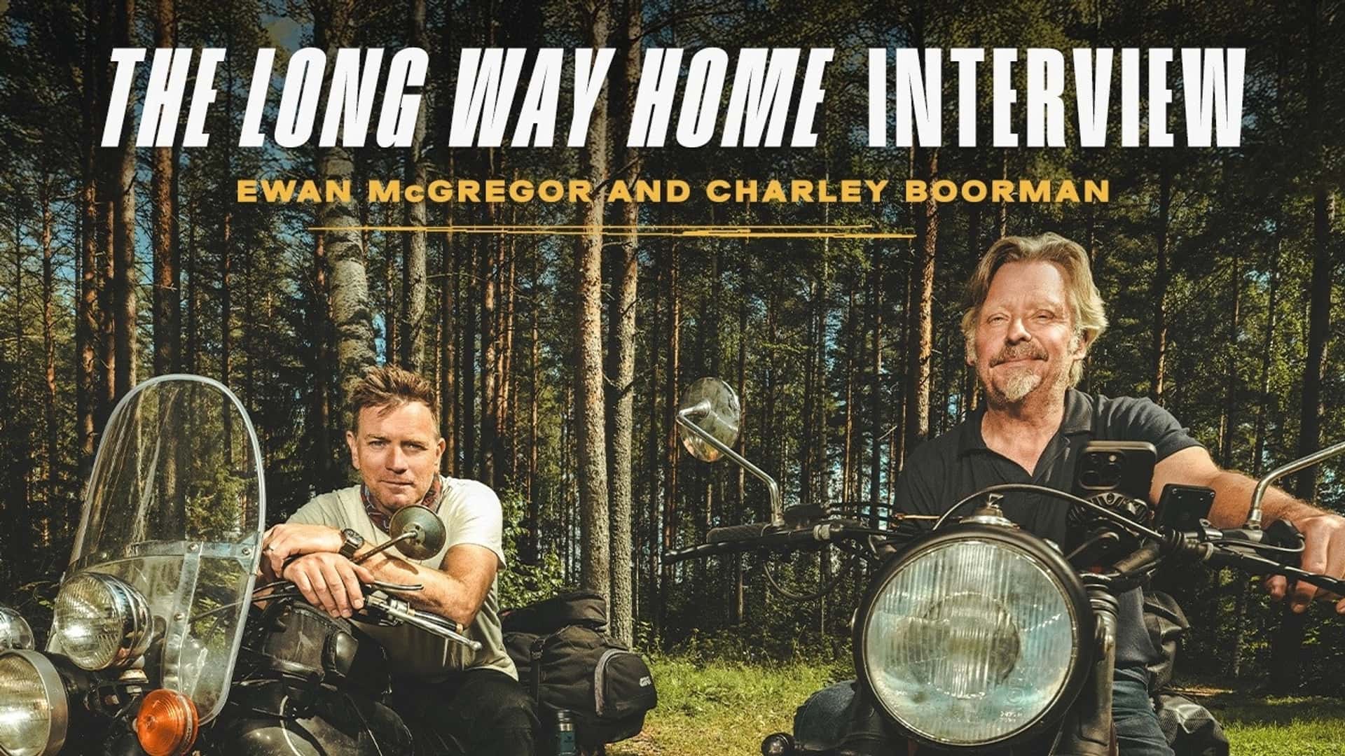 Ewan McGregor and Charley Boorman Talk 'Long Way', Friendship, and ...